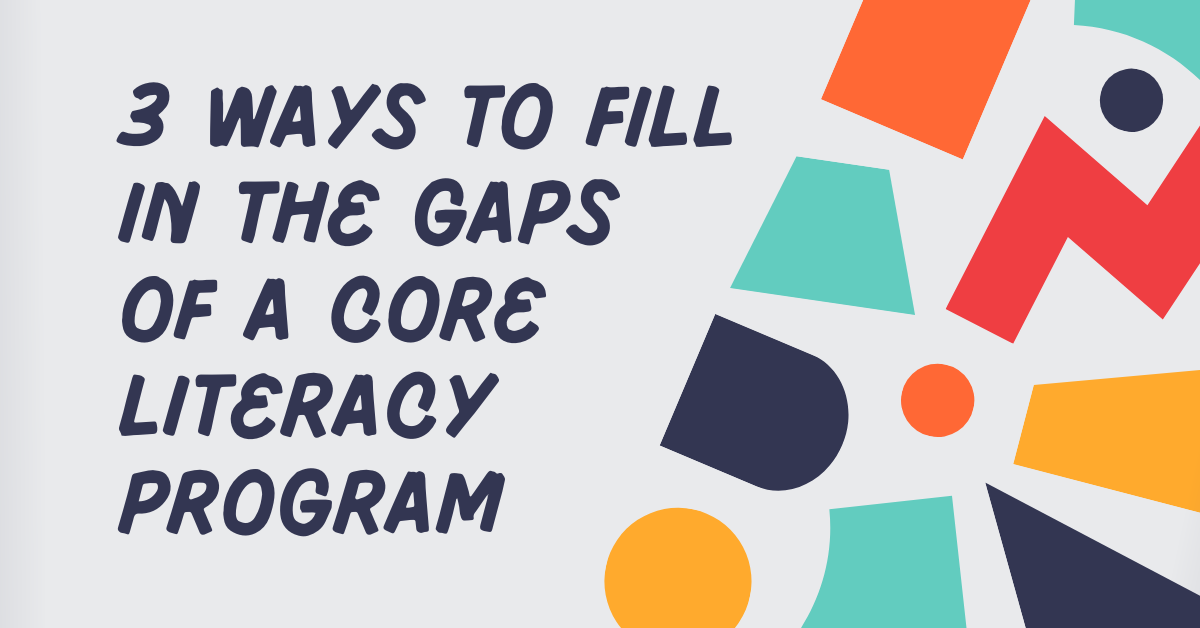 3 Ways to Fill in the Gaps of a Core Literacy Program