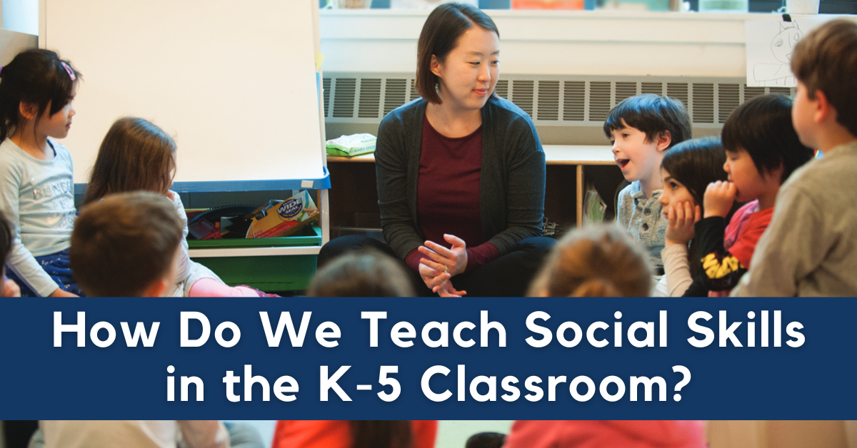 How Do We Teach Social Skills in the K–5 Classroom?