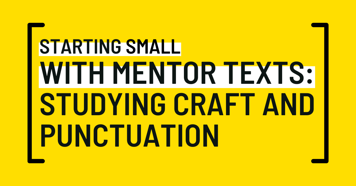Starting Small with Mentor Texts: Studying Craft and Punctuation