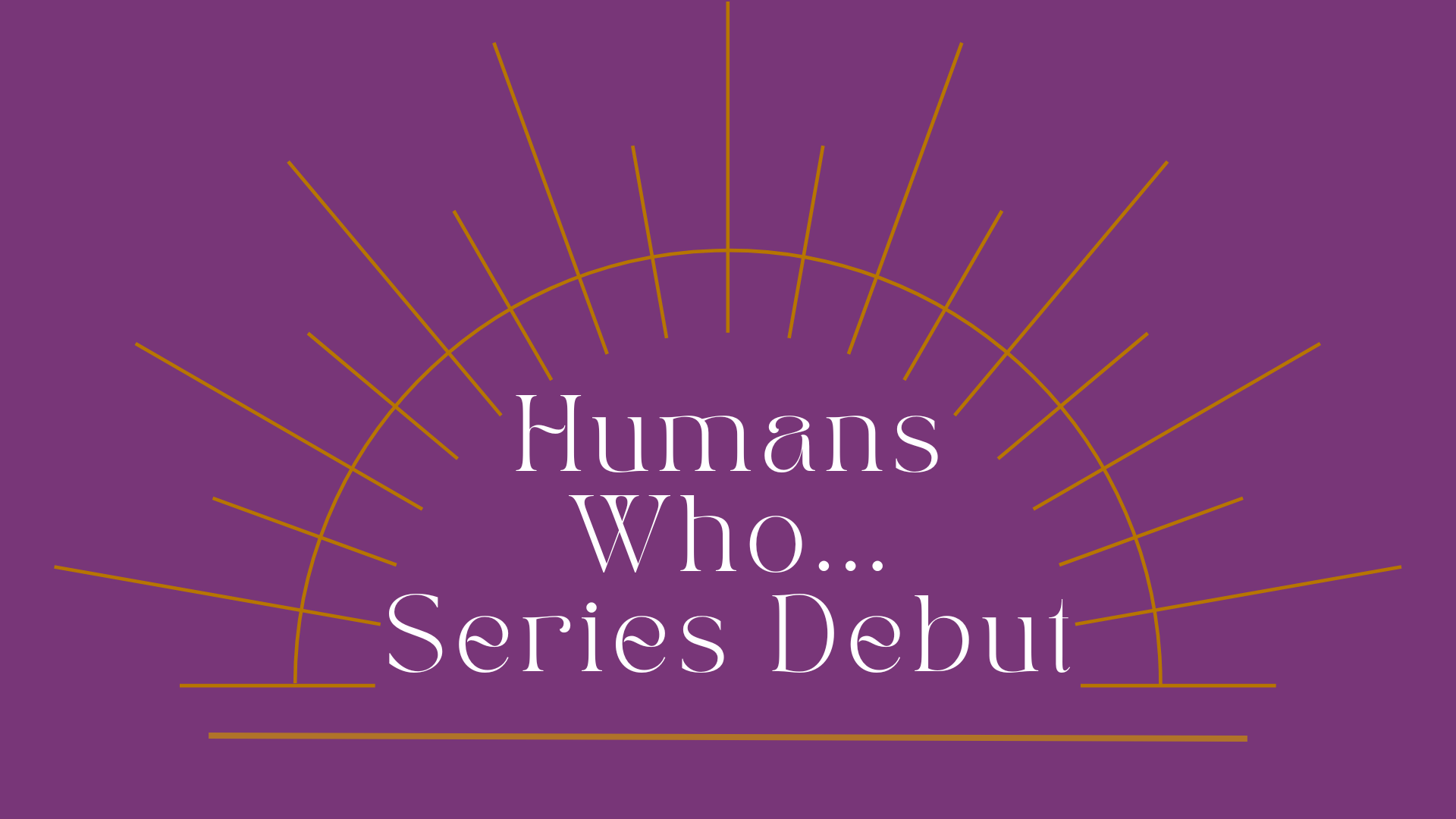 Humans Who... Series Debut