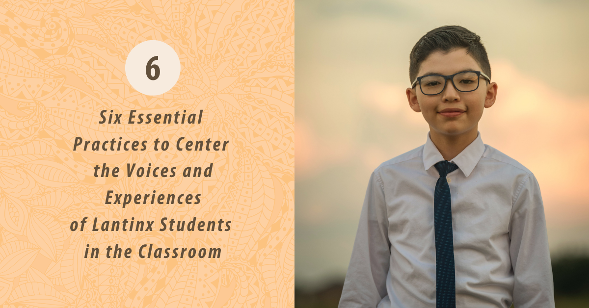 Six Practices to Center the Voices and Experiences of Latinx Students ...