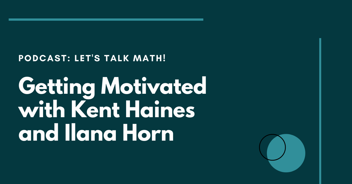 Let's Talk Math! Getting Motivated with Kent Haines and Ilana Horn