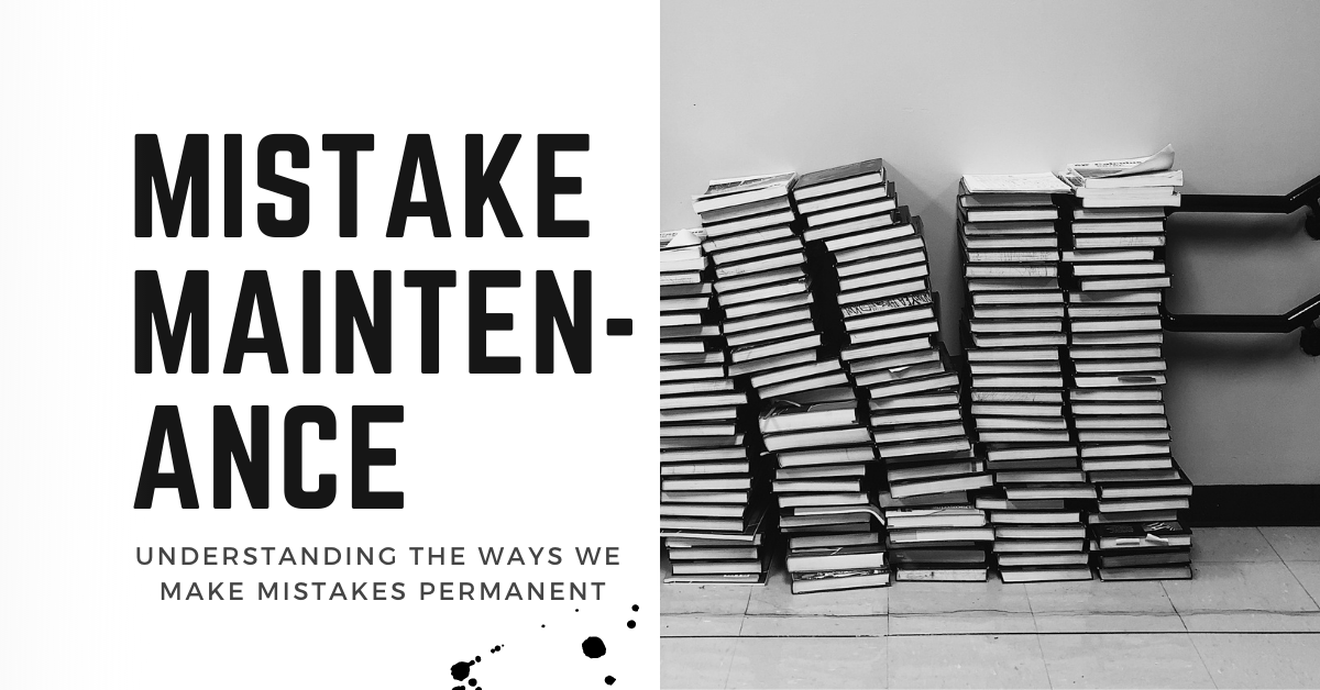 Mistake Maintenance: Understanding the Ways We Make Mistakes Permanent